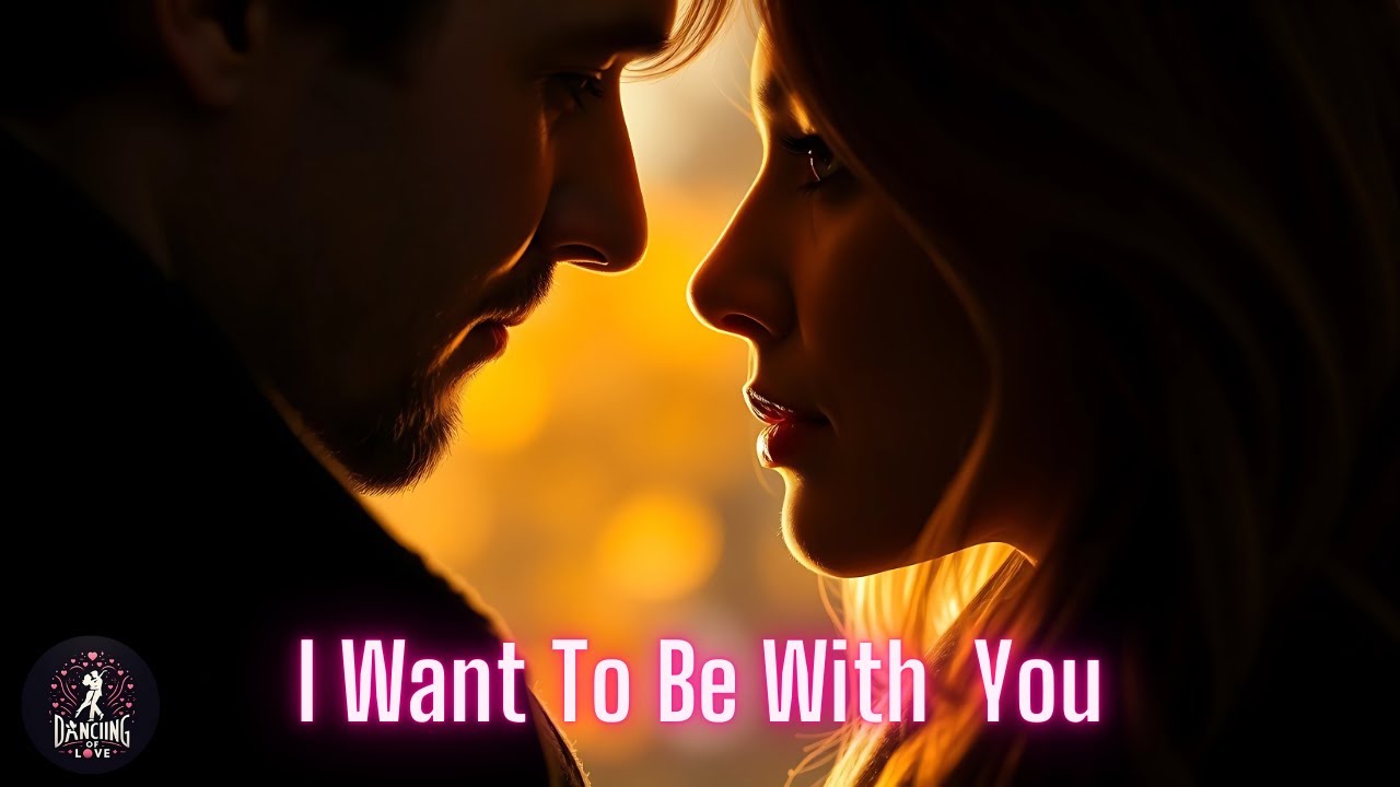 I Want To Be With You- Romantic Dance Anthem 2025 - Love & Passion ...