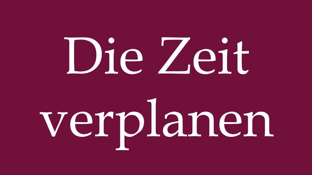 How to Pronounce ''Die Zeit verplanen'' (Plan the time) Correctly in ...