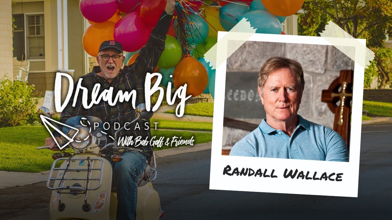 Courage and Creativity with Randall Wallace | Dream Big with Bob Goff & Friends - YouTube