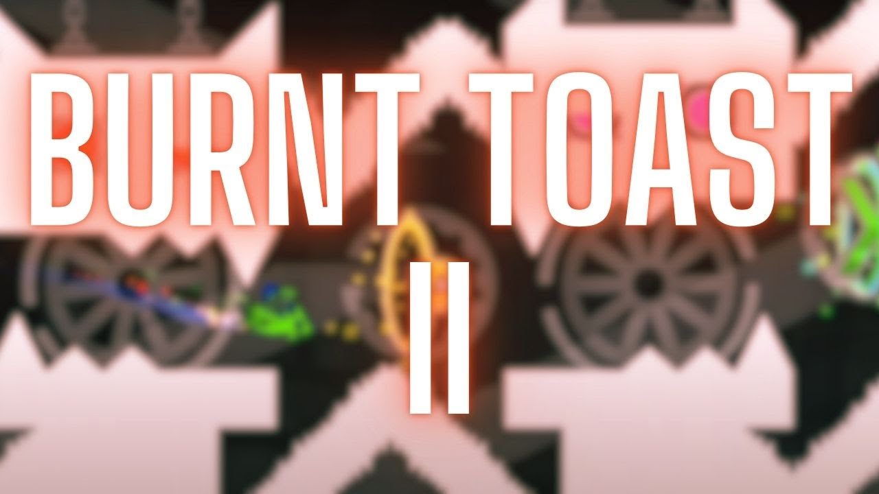 Burnt Toast II (Medium Demon List Level) Completion - YouTube