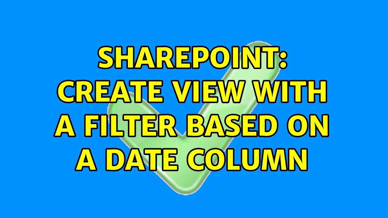 Sharepoint Create View With A Filter Based On A Date Column Youtube