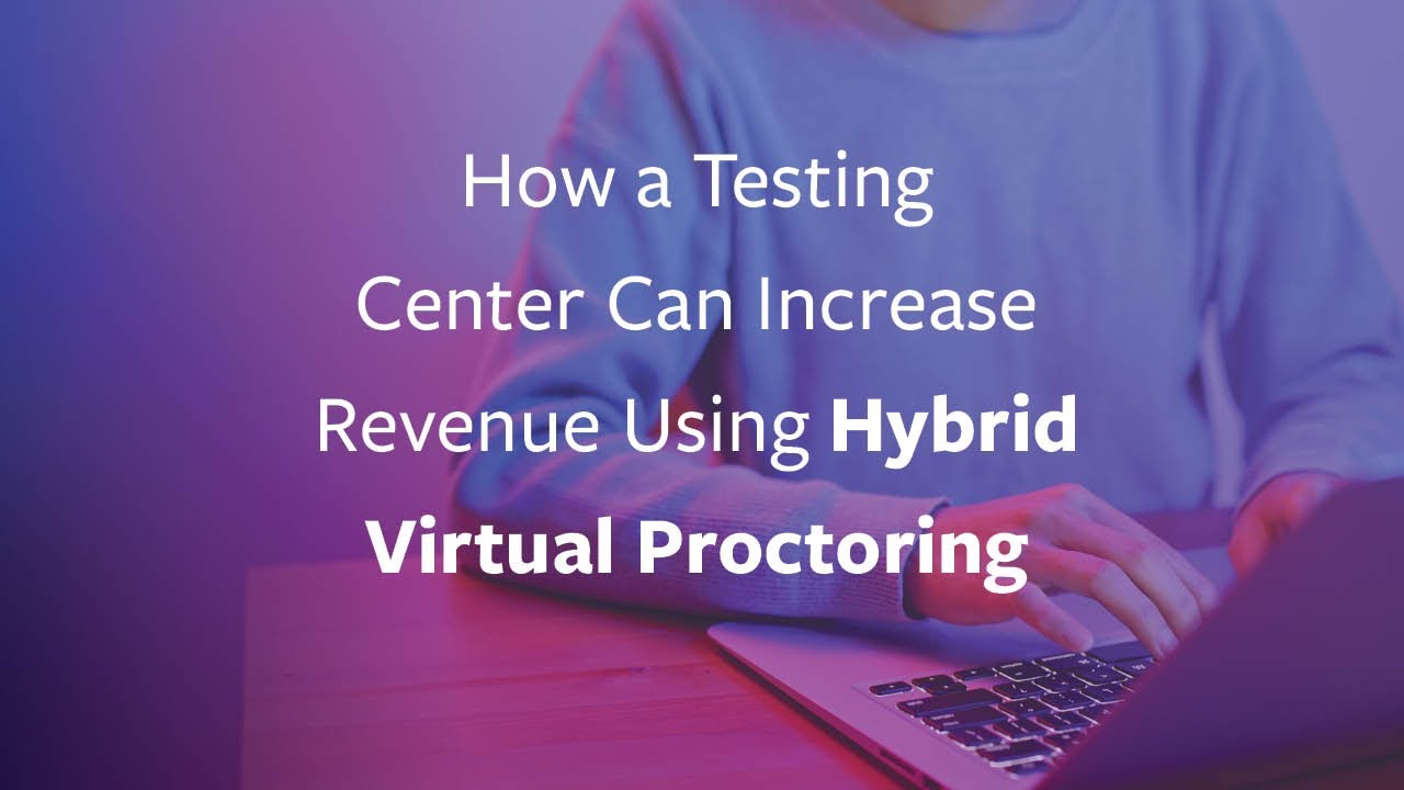 How A Testing Center Can Increase Revenue Using Hybrid Virtual ...