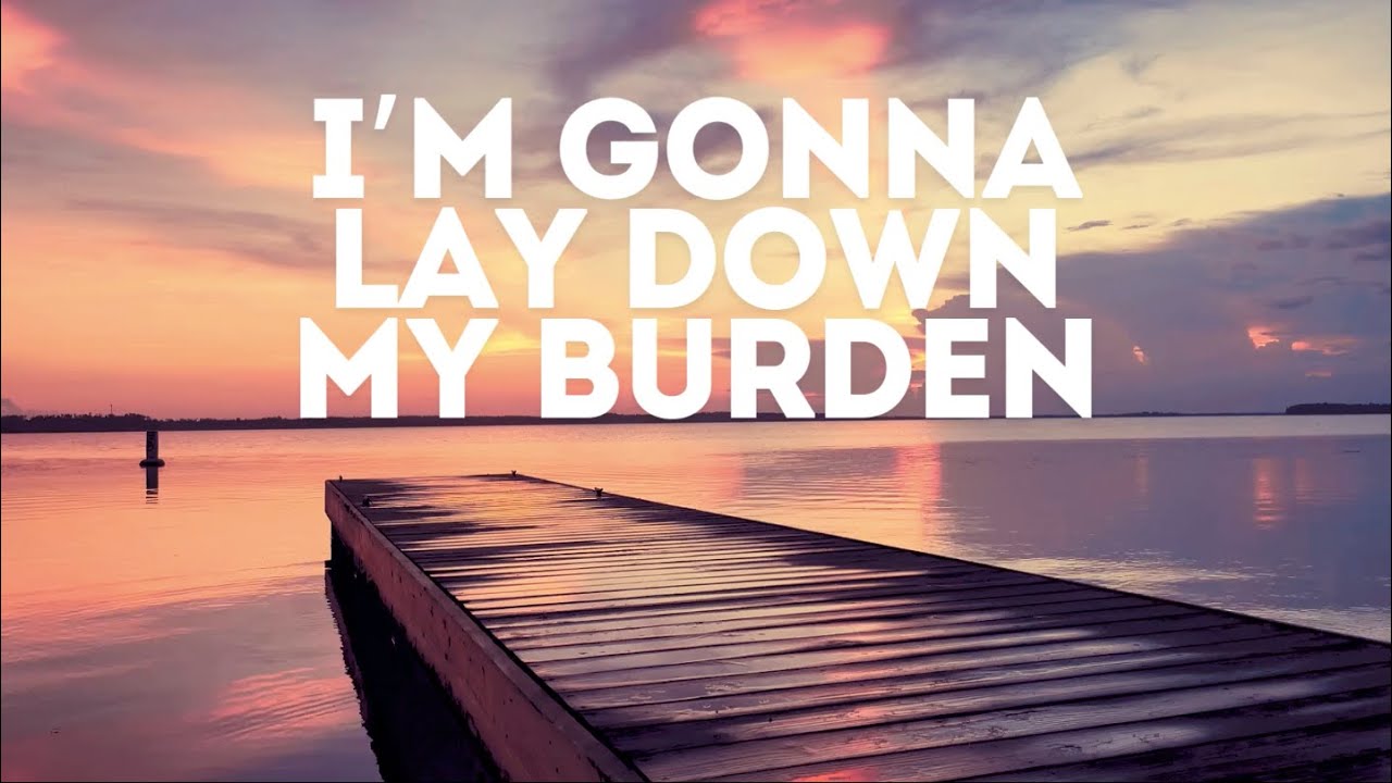 ANTHEMPRAISE - I'm Gonna Lay Down My Burden (Official Lyric Video ...