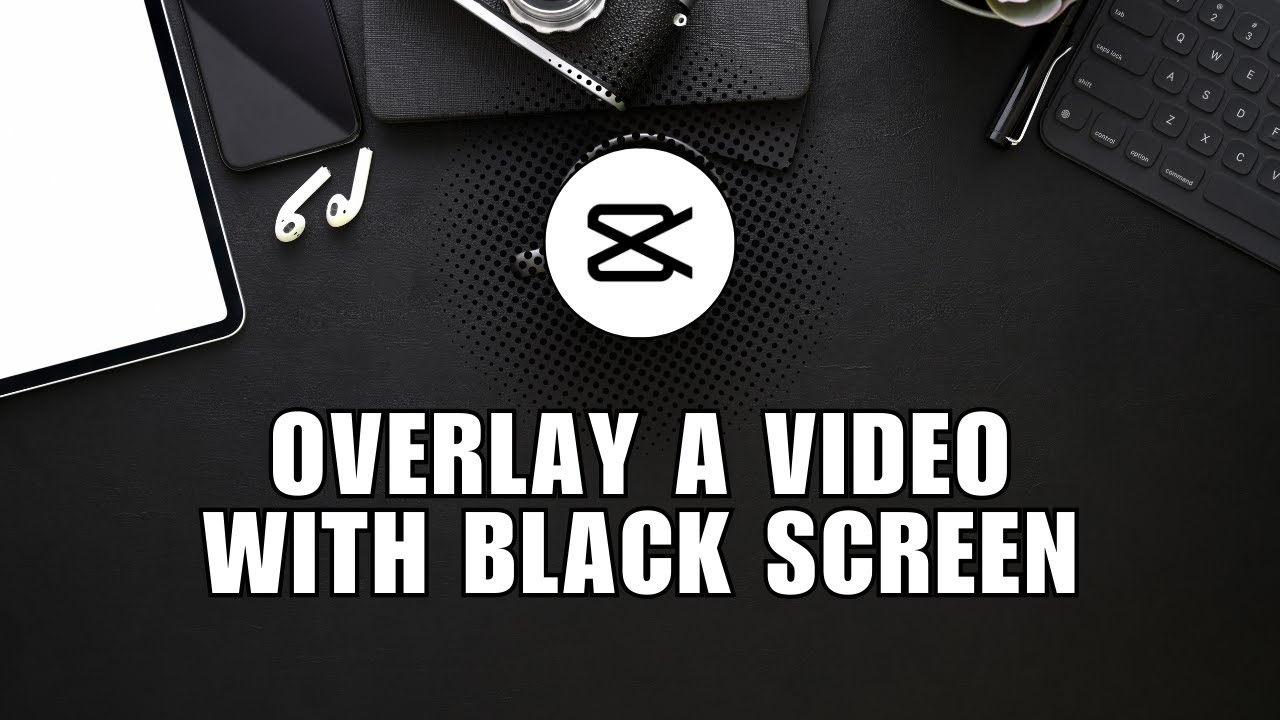 EFFORTLESS GUIDE: How to Overlay a Video with Black Screen on CapCut ...
