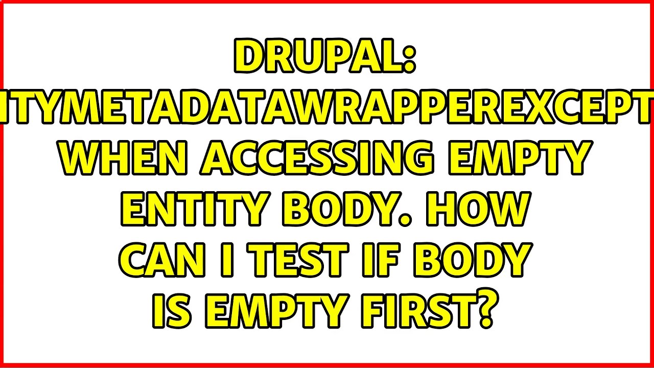 EntityMetadataWrapperException when accessing empty entity body. How ...
