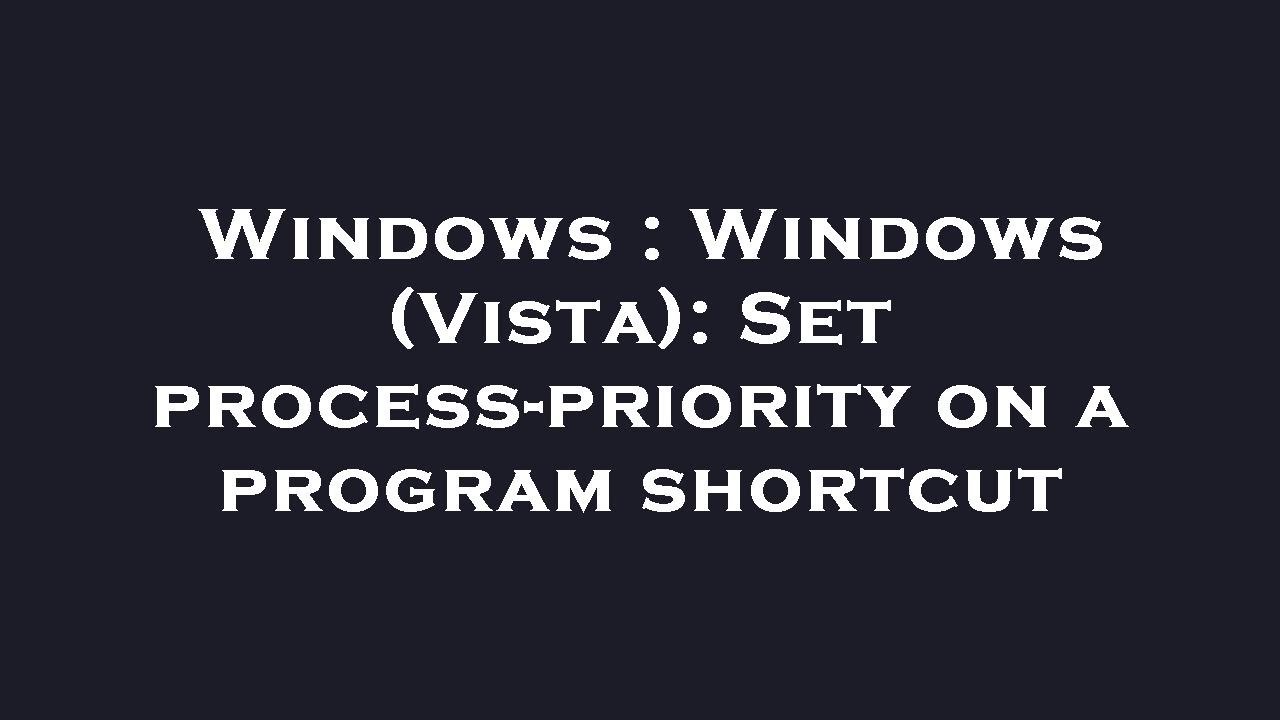 Windows : Windows (Vista): Set process-priority on a program shortcut ...