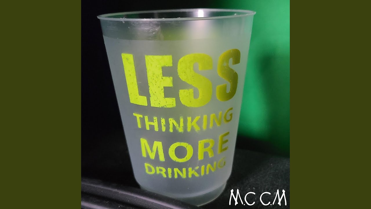 Less Thinking More Drinking - YouTube