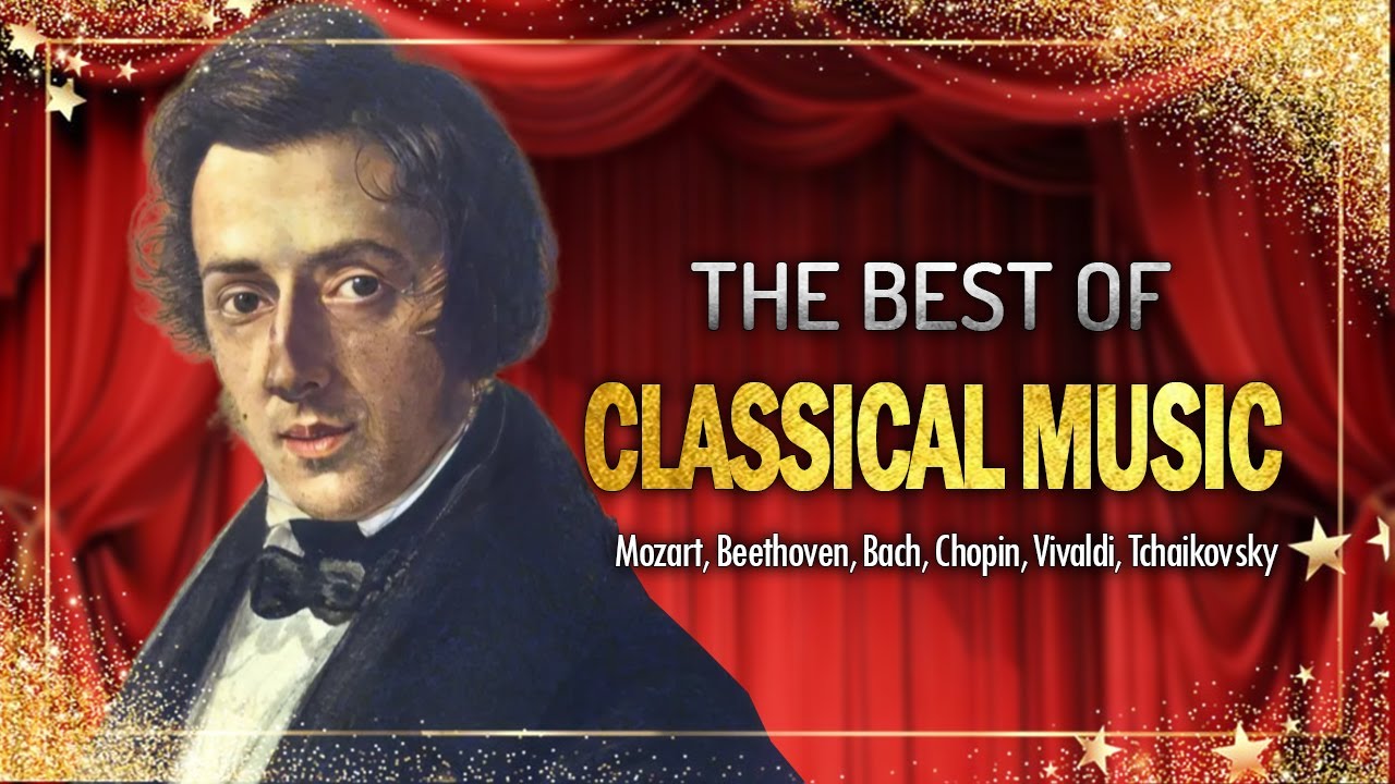The Best of Classical Music - Mozart, Beethoven, Bach, Chopin, Vivaldi ...