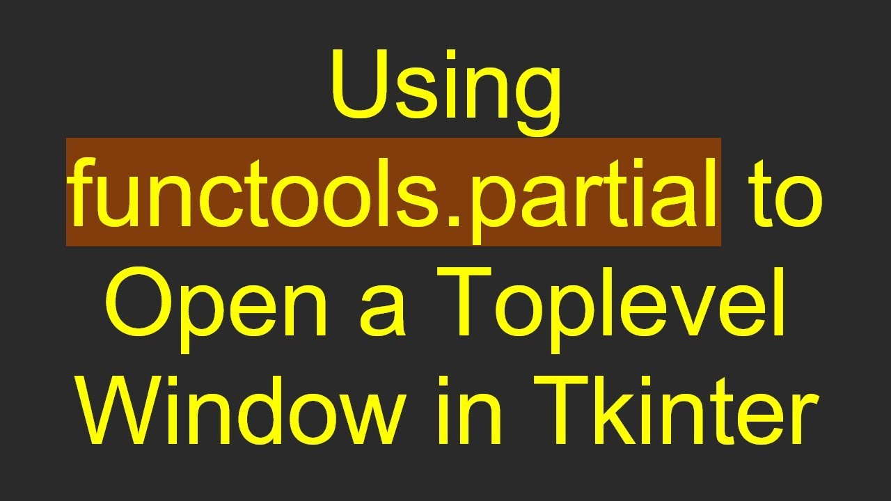 Using functools.partial to Open a Toplevel Window in Tkinter - YouTube