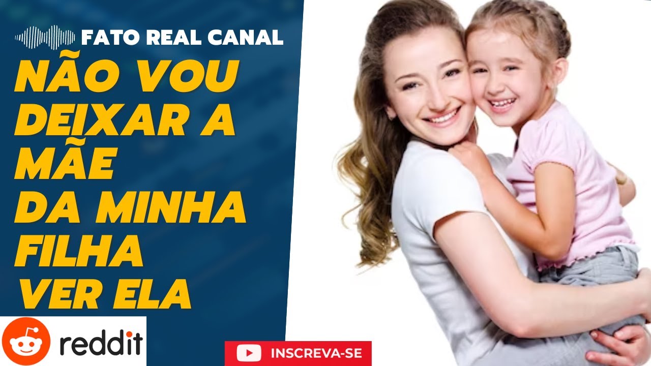 Não Quero Deixar A Mãe Da Minha Filha Ter Contato Com Ela Youtube