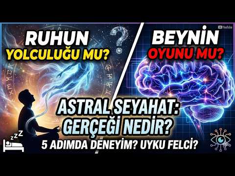 Astral Seyahat Ruhun Yolculuğu mu, Beynin Oyunu mu?