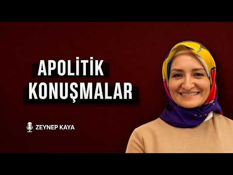 Apolitik Konuşmalar  Zeynep Kaya