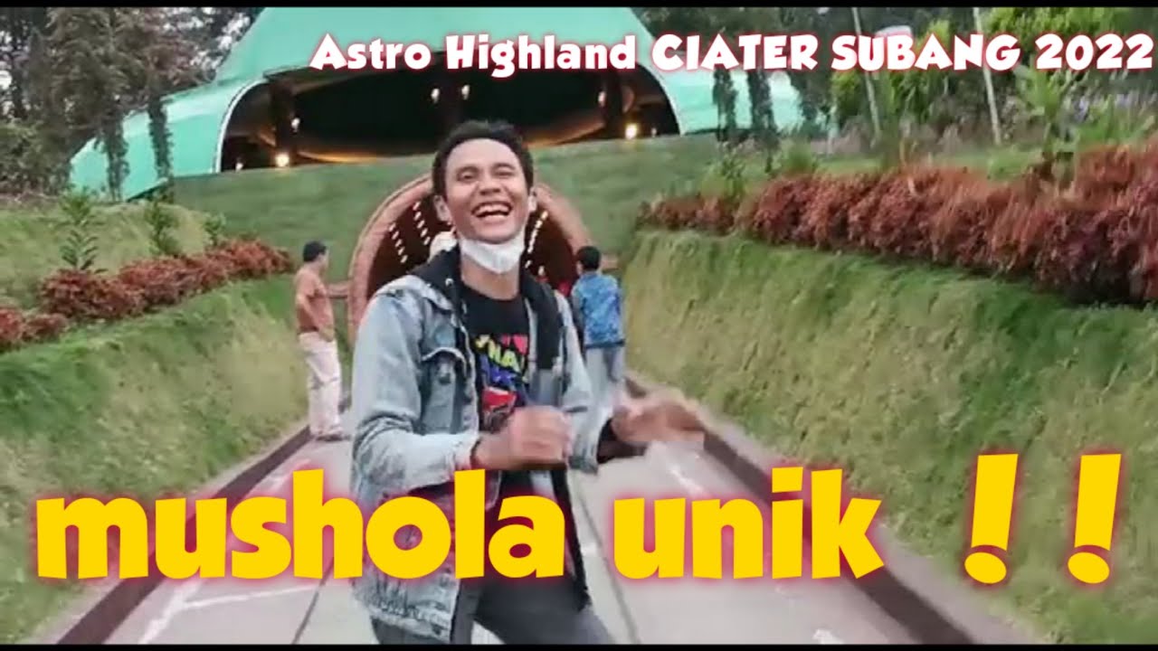 MUSHOLA UNIK di Astro Highland CIATER SUBANG 2022 - YouTube