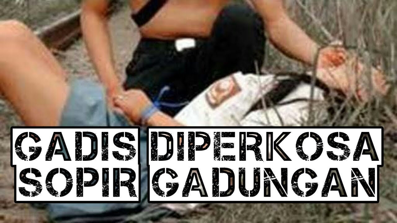 VIDEO GADIS DIPERKOSA SOPIR GADUNGAN - YouTube