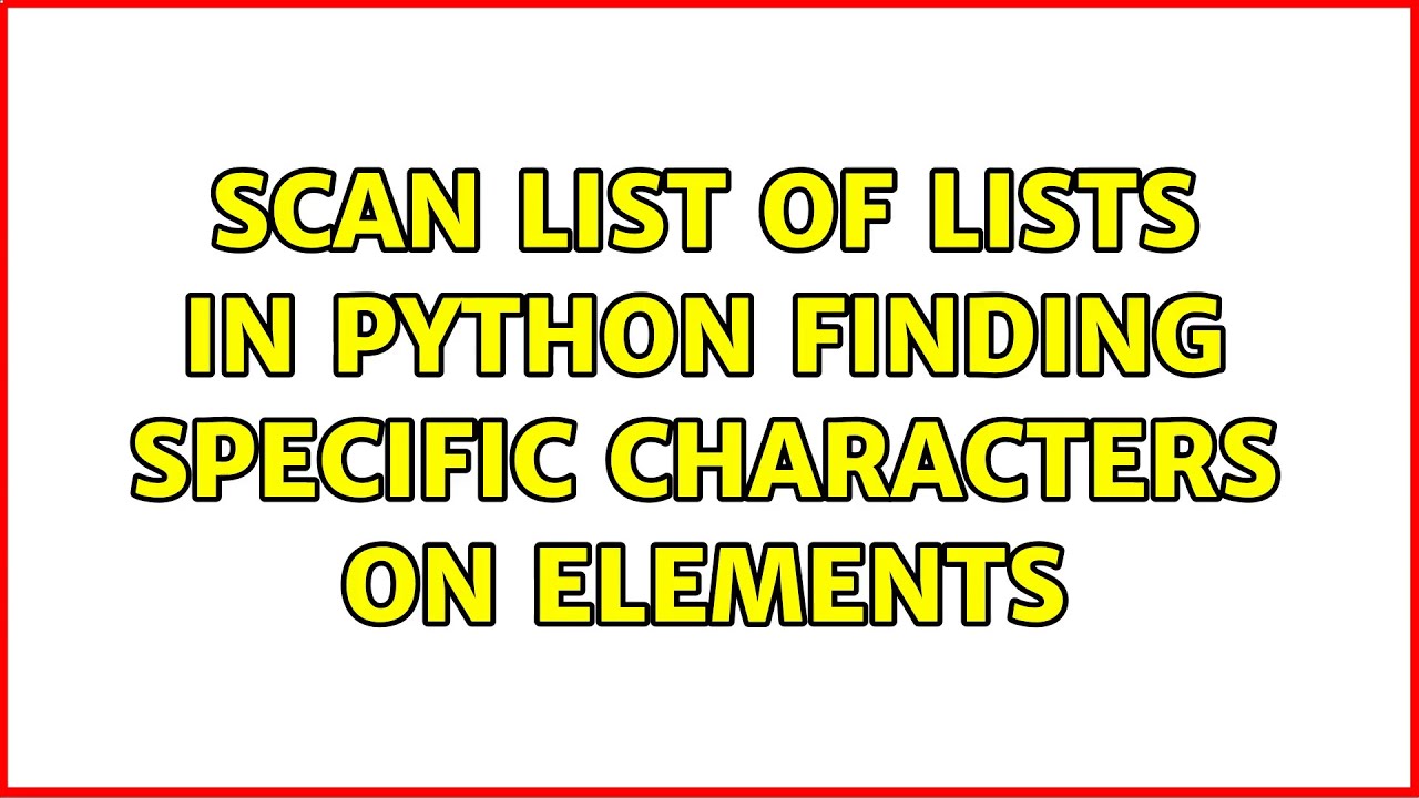 scan list of lists in python finding specific characters on elements (2 ...