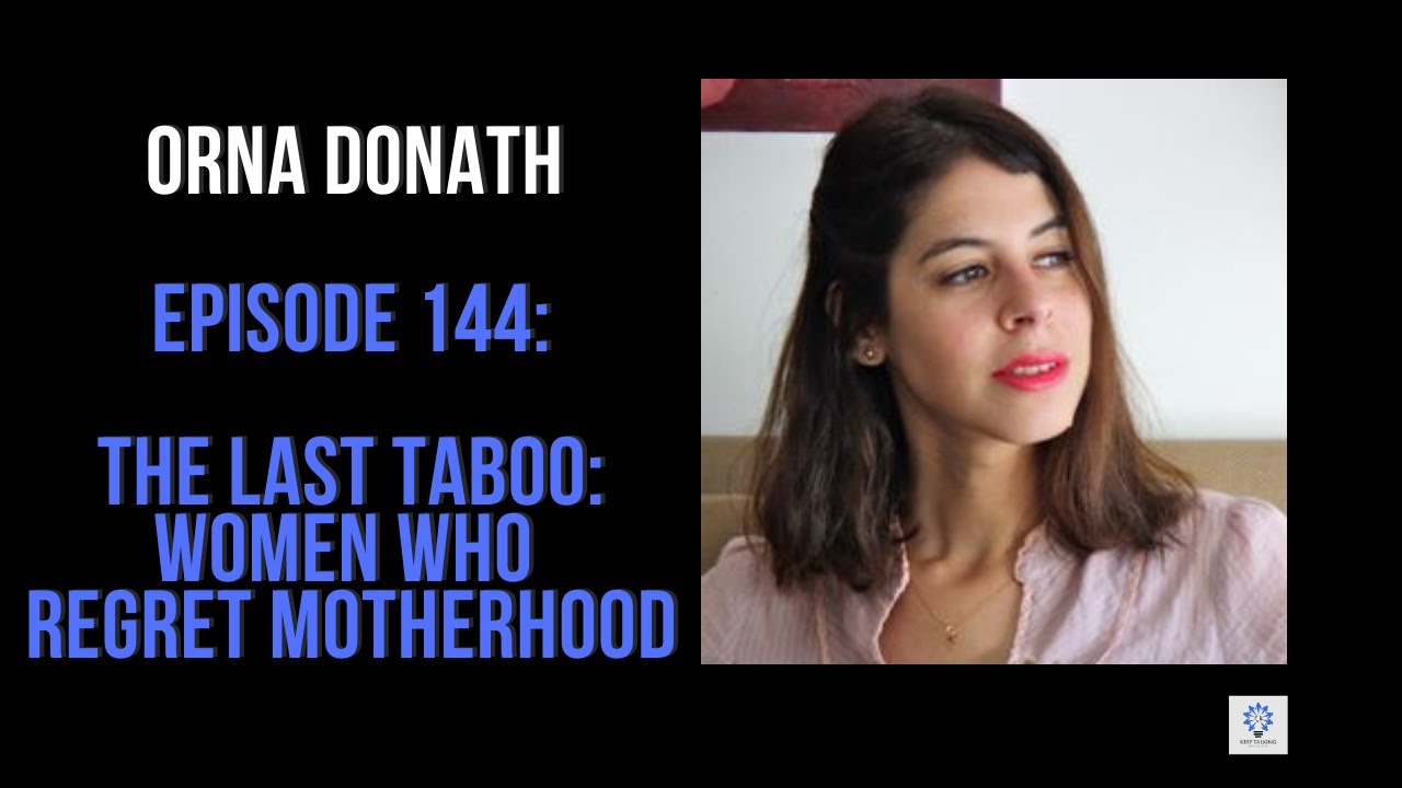 Episode 144: Orna Donath: The Last Taboo - Women Who Regret Motherhood ...