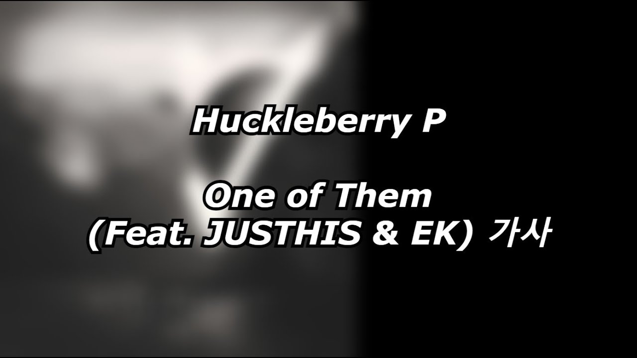 Huckleberry P - One of Them (Feat. JUSTHIS & EK) [가사] [Lyrics] - YouTube