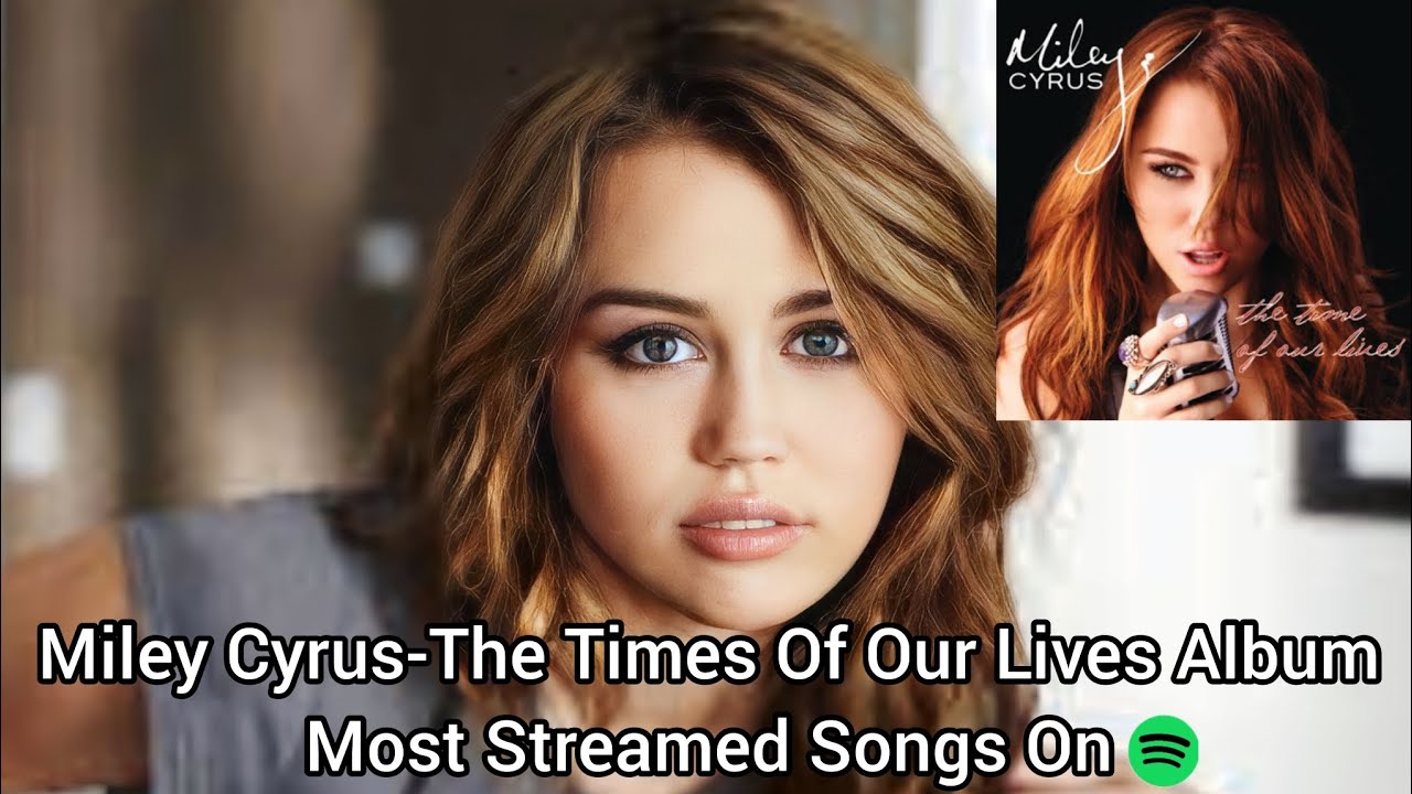 Miley Cyrus-The Times Of Our Lives Album Most Streamed Songs On Spotify ...