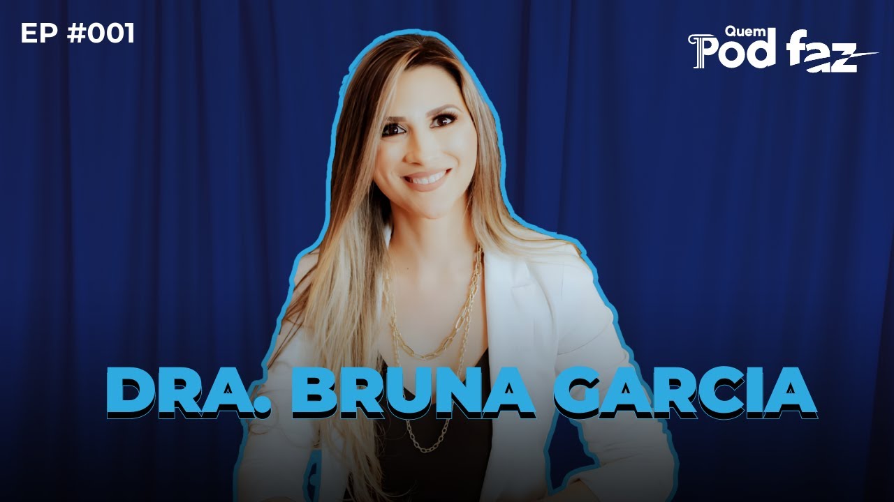 DRA. BRUNA GARCIA - Quem Pod'Faz Podcast #001 - YouTube