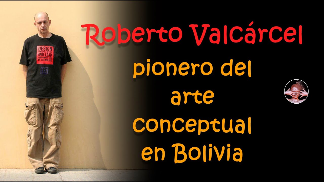Roberto Valcárcel, pionero del arte conceptual en Bolivia - YouTube