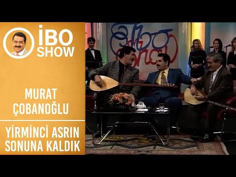 Murat Çobanoğlu - Yirminci Asrın Sonuna Kaldık | İbo Show