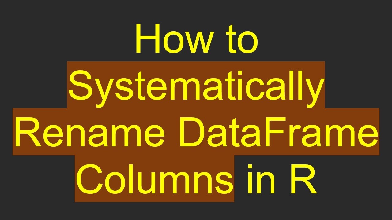 How to Systematically Rename DataFrame Columns in R - YouTube
