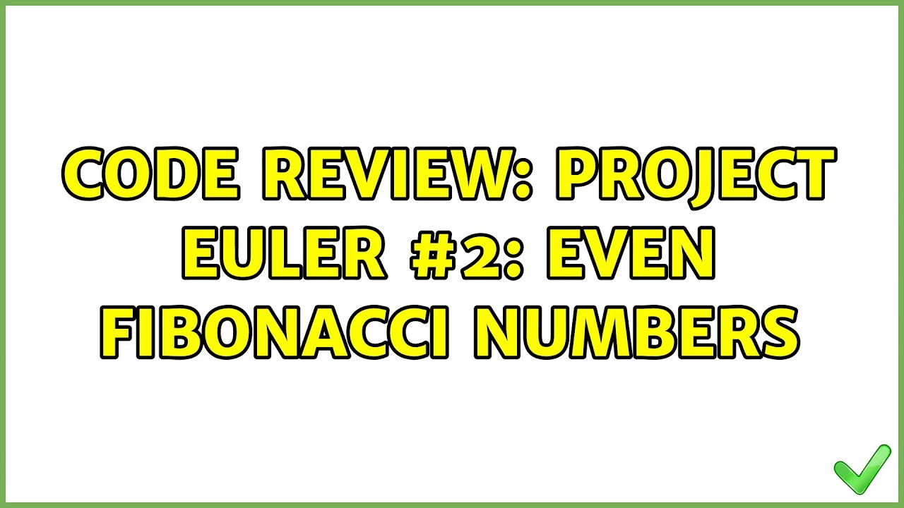Code Review Project Euler 2 Even Fibonacci Numbers 2 Solutions