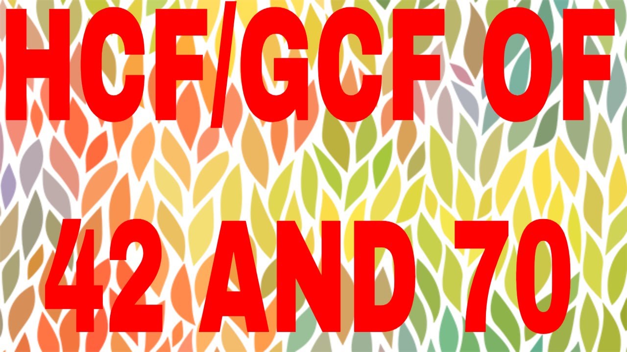 HCF OF 42 AND 70 GCF OF 42 AND 70 YouTube