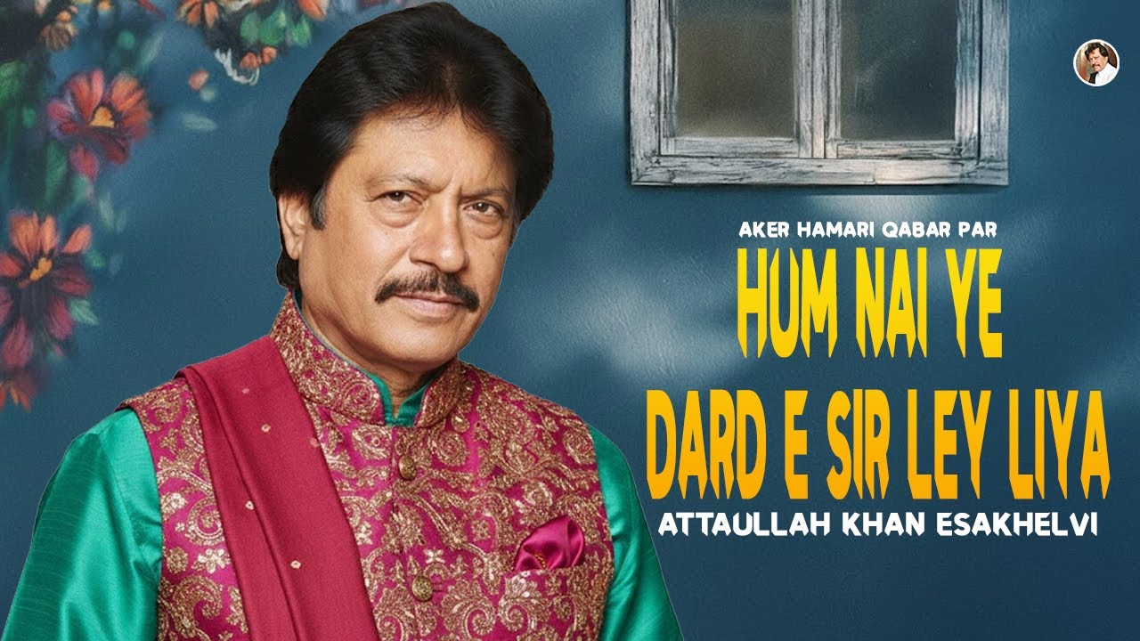 Hum Nai Ye Dard e Sir Ley Liya | Aker Hamari Qabar Par | Attaullah Khan ...