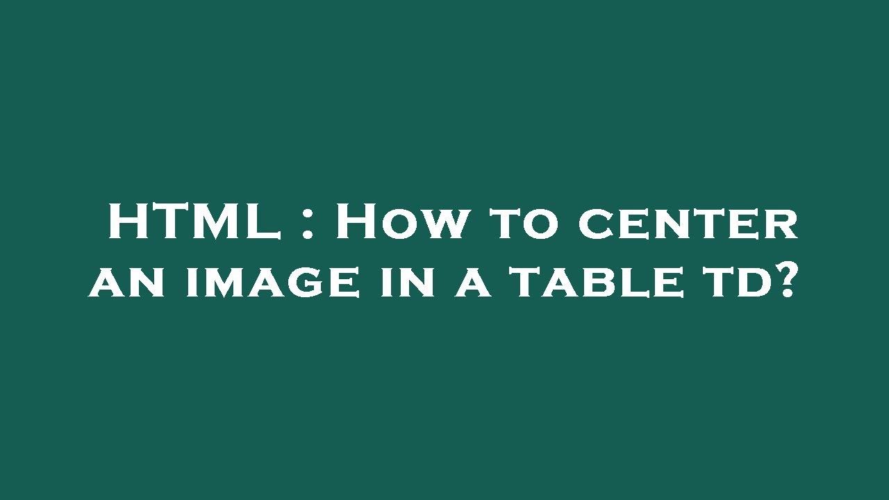 HTML How To Center An Image In A Table Td YouTube HTML How To Center An Image In A Table Td YouTube