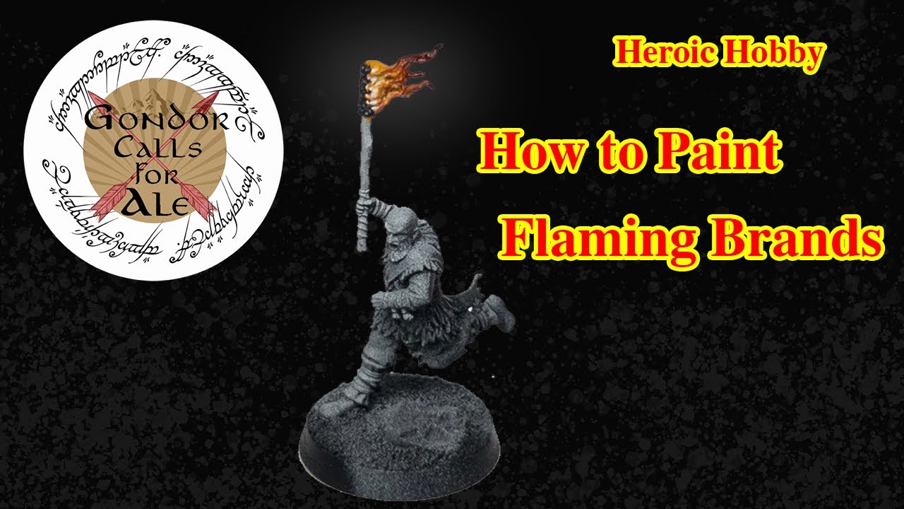Painting Fire: How to Paint Flaming Brands | Heroic Hobby | Gondor ...
