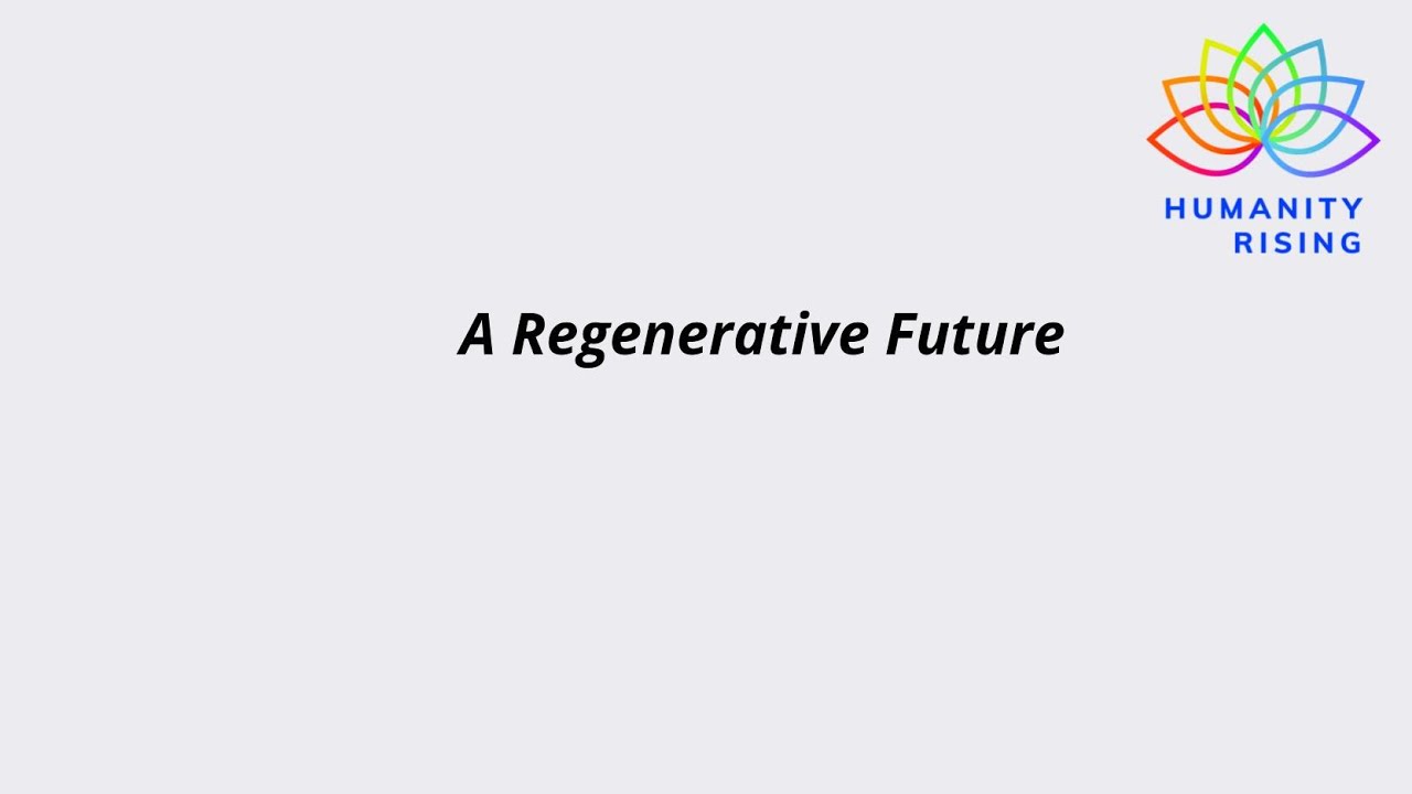 Humanity Rising 1084: A Regenerative Future - YouTube