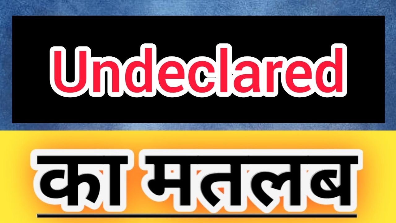 Undeclared meaning in hindi || Undeclared ka matlab kya hota hai ...