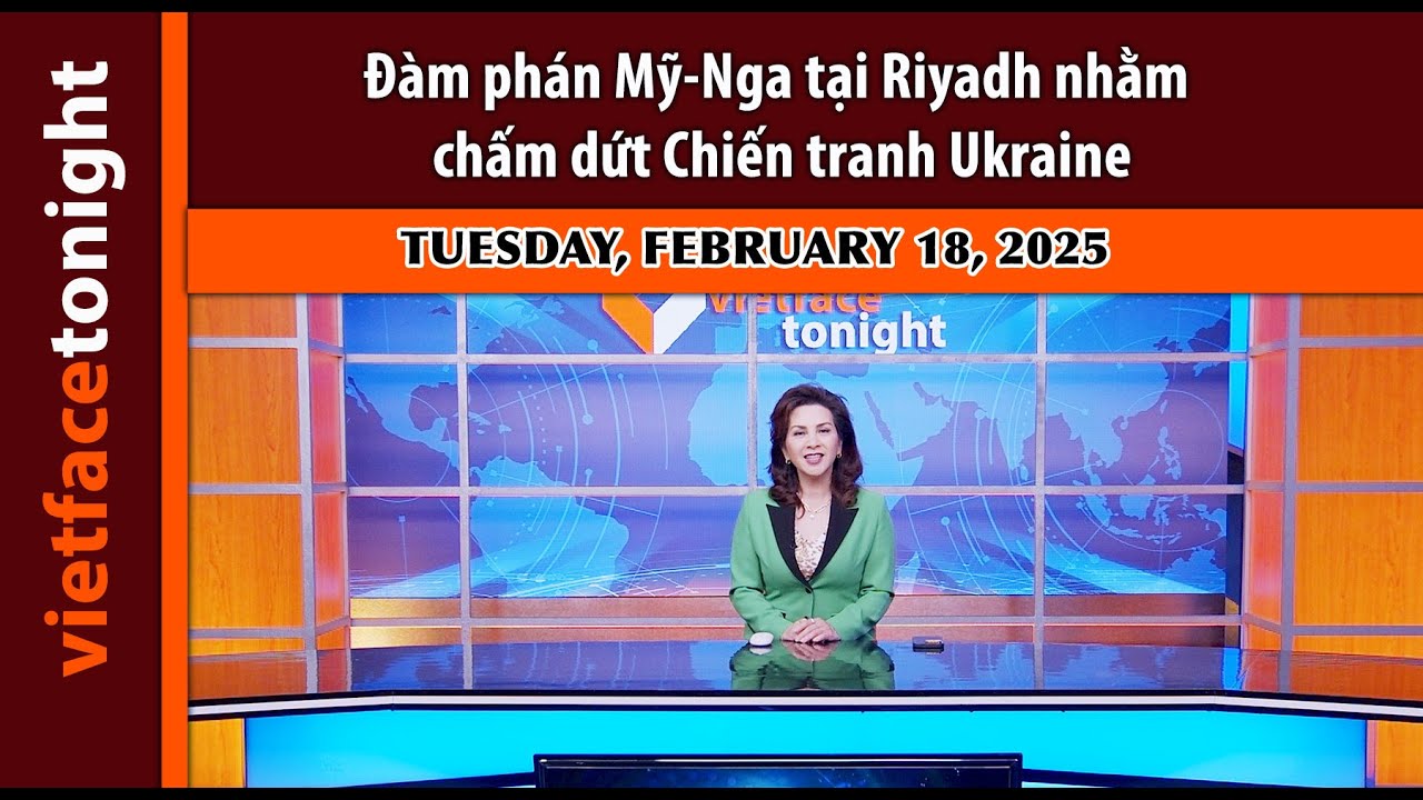 Vietface Tonight | Đàm phán Mỹ-Nga tại Riyadh nhằm chấm dứt Chiến tranh Ukraine | February 18 ...