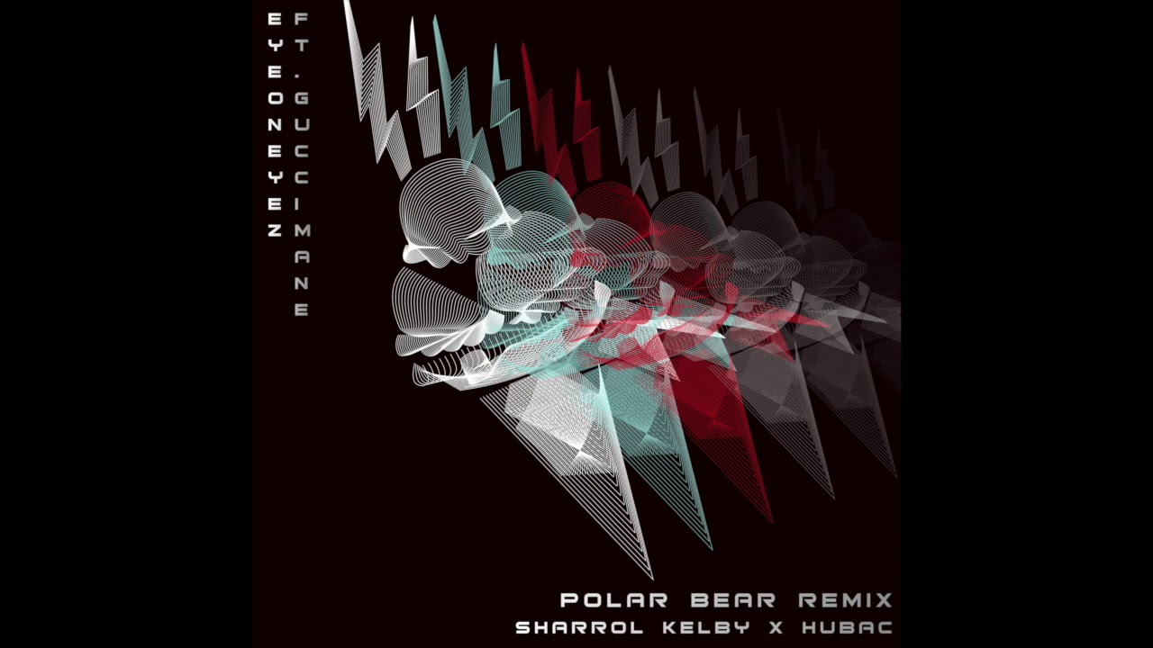 EyeonEyez Ft. Gucci Mane Polar Bear (Sharrol Kelby x Hübac Remix ...