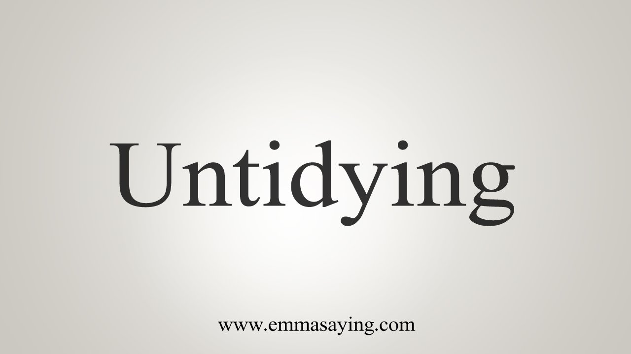 How To Say Untidying - YouTube