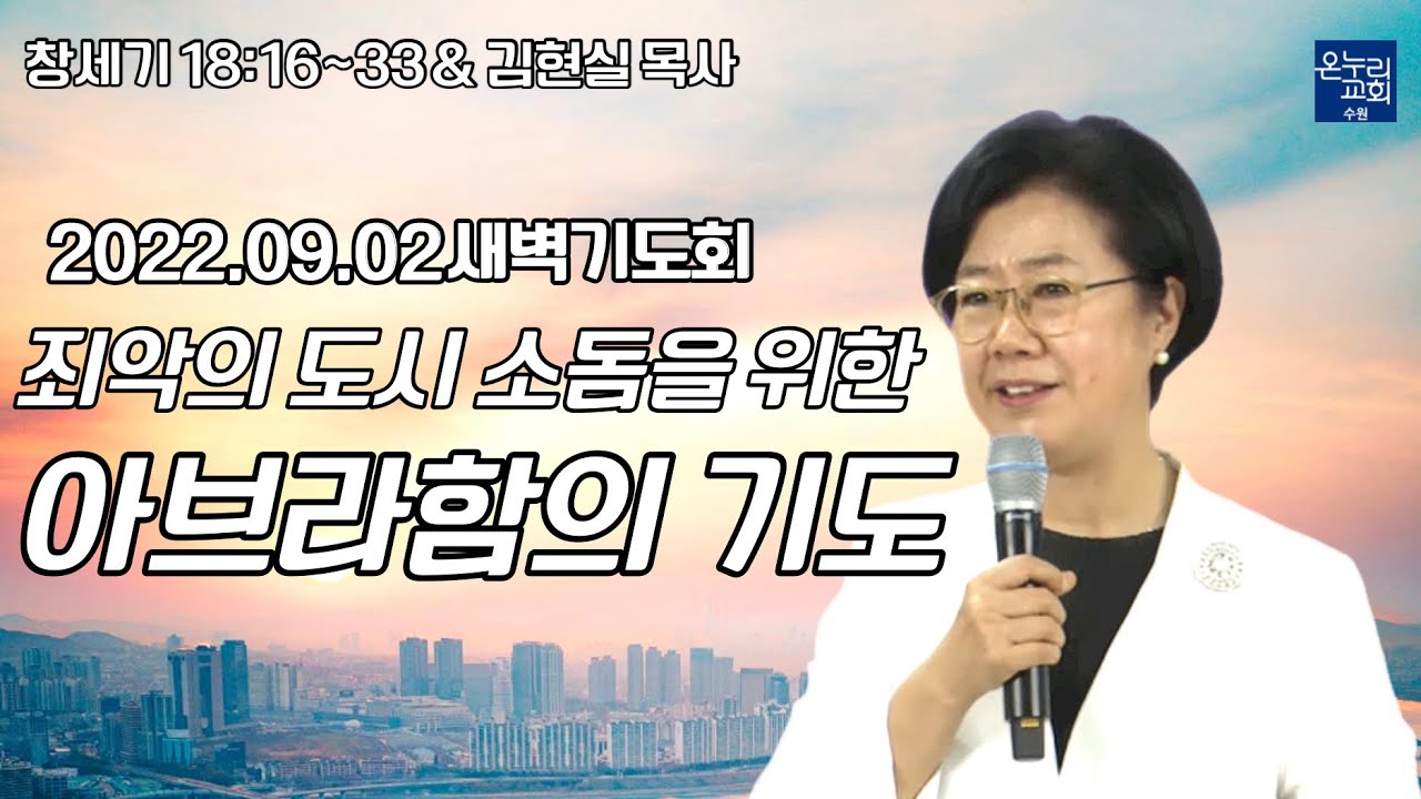 [새벽기도회] 죄악의 도시 소돔을 위한 아브라함의 기도 창세기 18 16~33 김현실 목사 2022 09 02