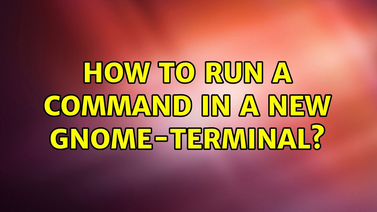 How To Run A Command In A New Gnome terminal 2 Solutions YouTube How To Run A Command In A New Gnome terminal 2 Solutions YouTube