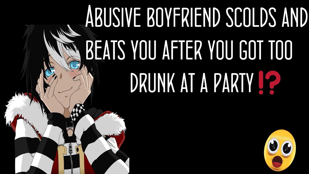 Abusive Boyfriend scolds you after you got too drunk at a party ...