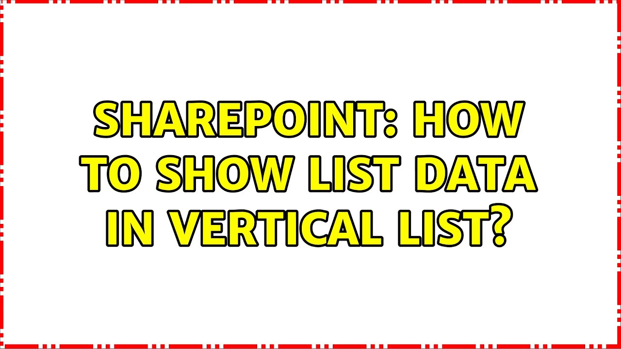 Sharepoint: How to show list data in vertical list? (2 Solutions ...