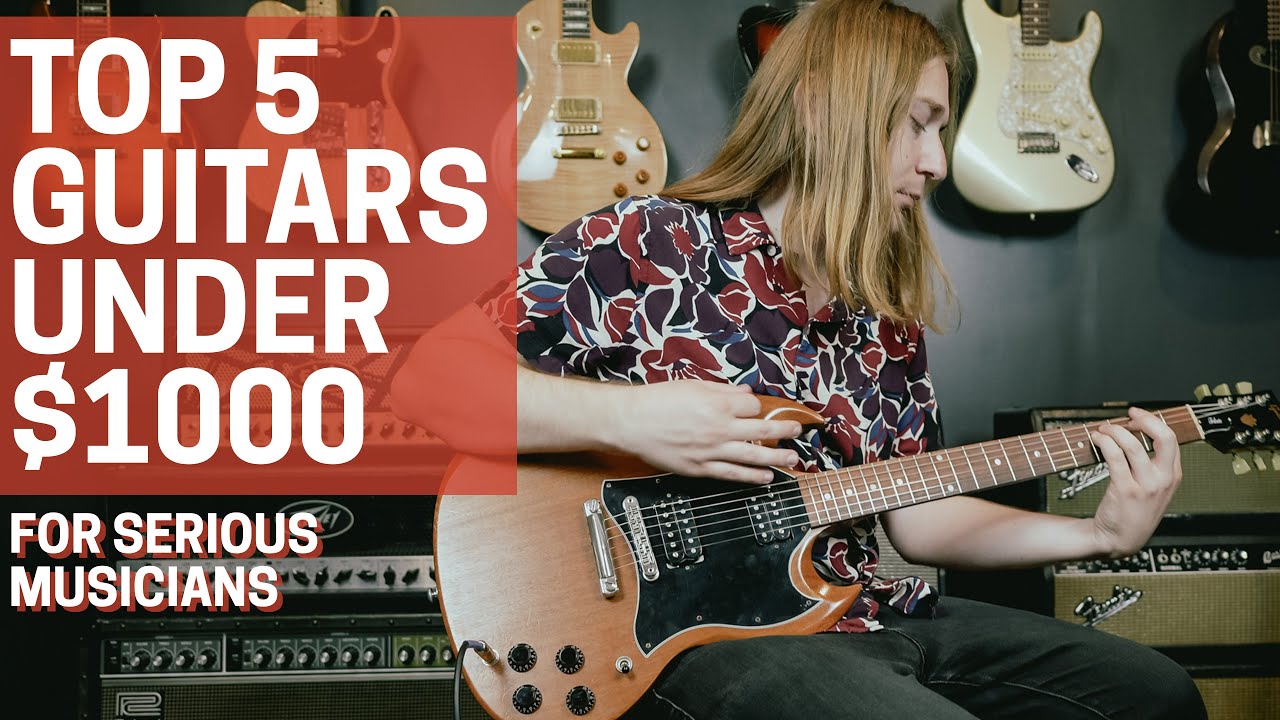 Top 5 Guitars Under $1000 for Serious Musicians - YouTube