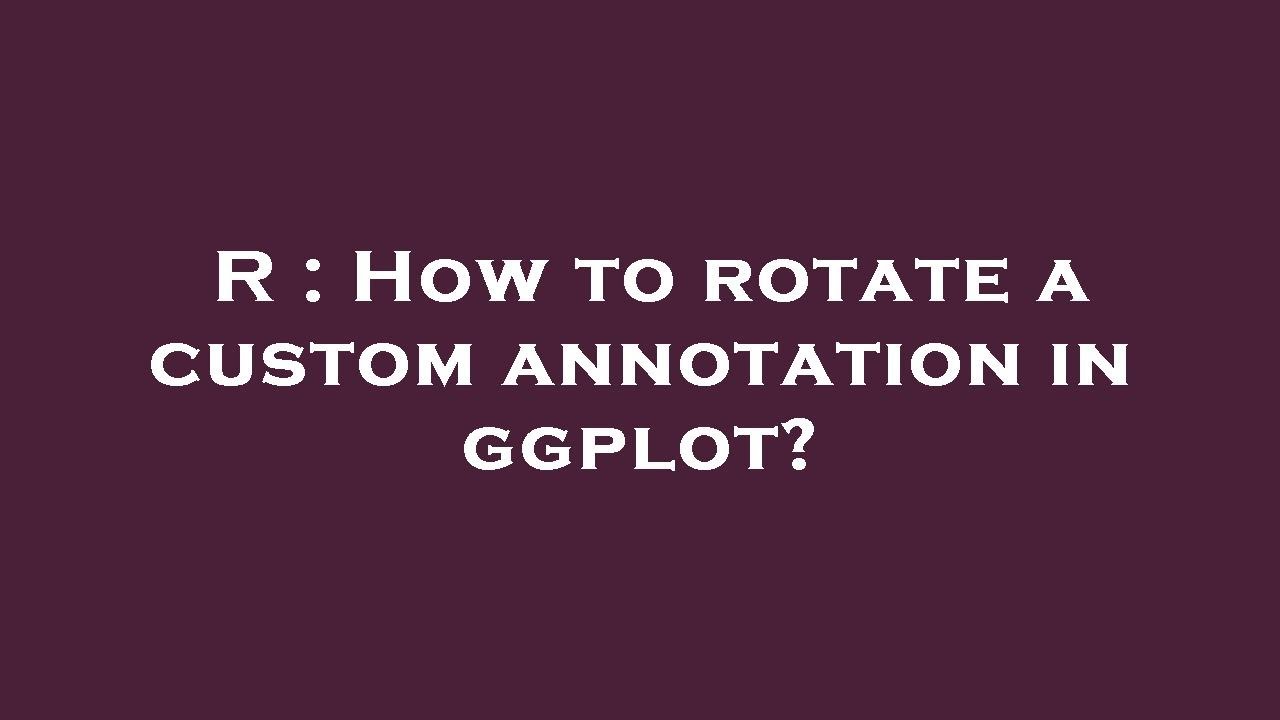 R : How to rotate a custom annotation in ggplot? - YouTube