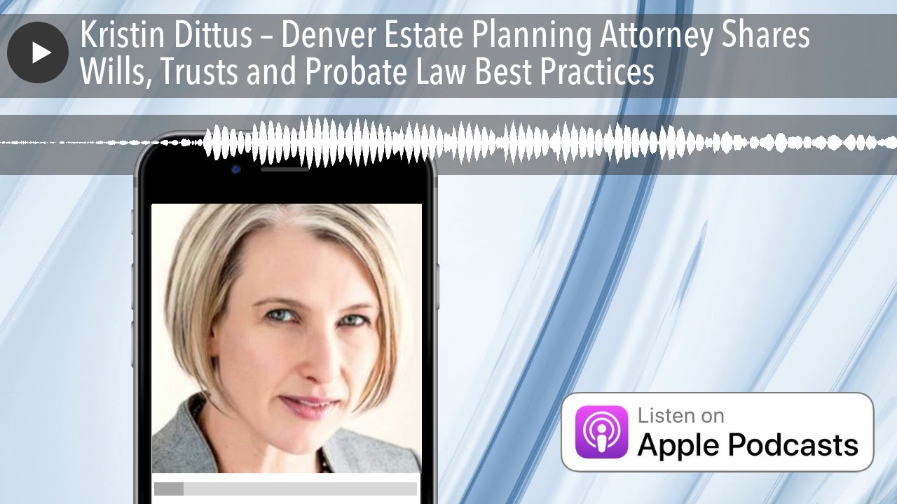 Kristin Dittus – Denver Estate Planning Attorney Shares Wills, Trusts ...