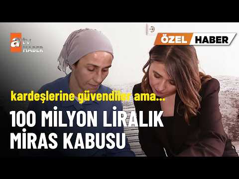 ÖZEL HABER – 9 kardeş, 100 milyon liralık miras, film gibi hikaye - atv Ana Haber 29 Nisan 2026