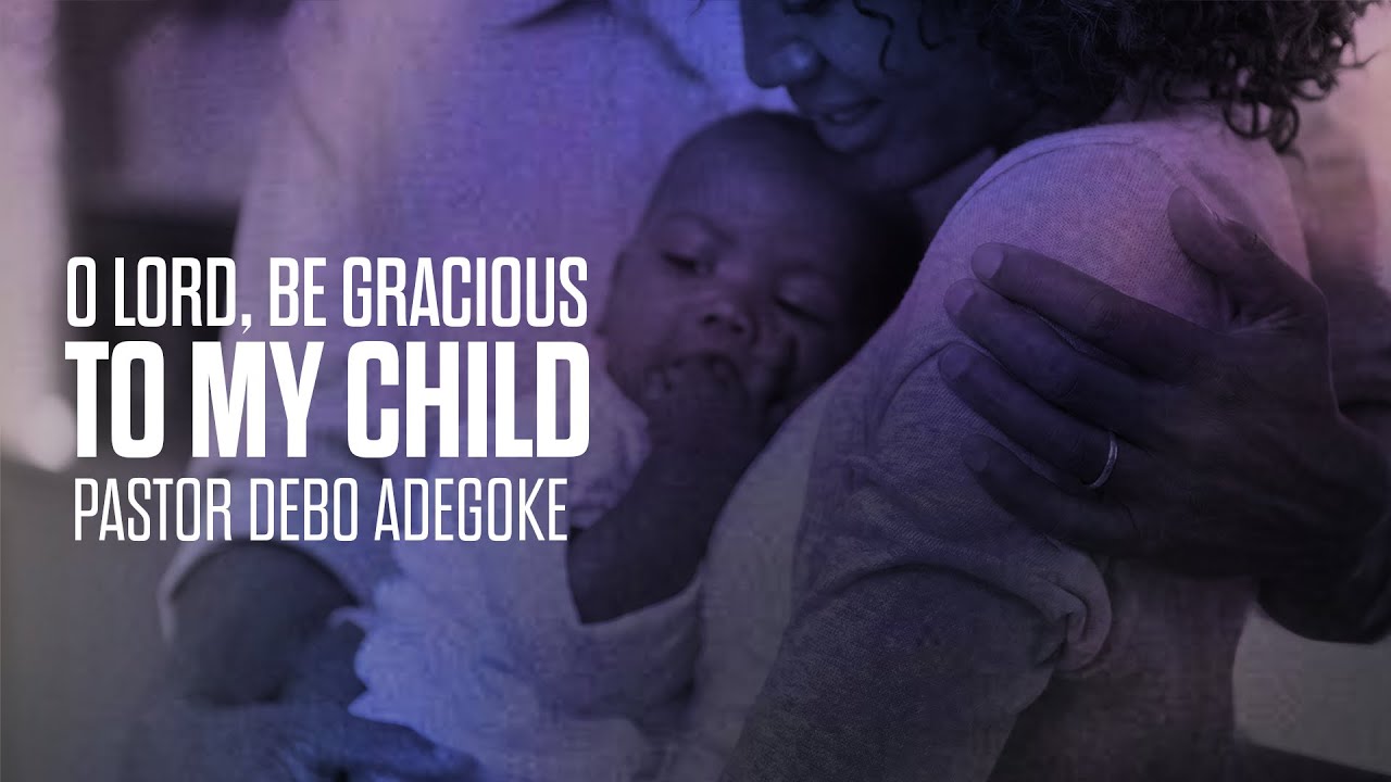 O Lord Be Gracious To My Child | Save My Child | 5th May 2024 - YouTube