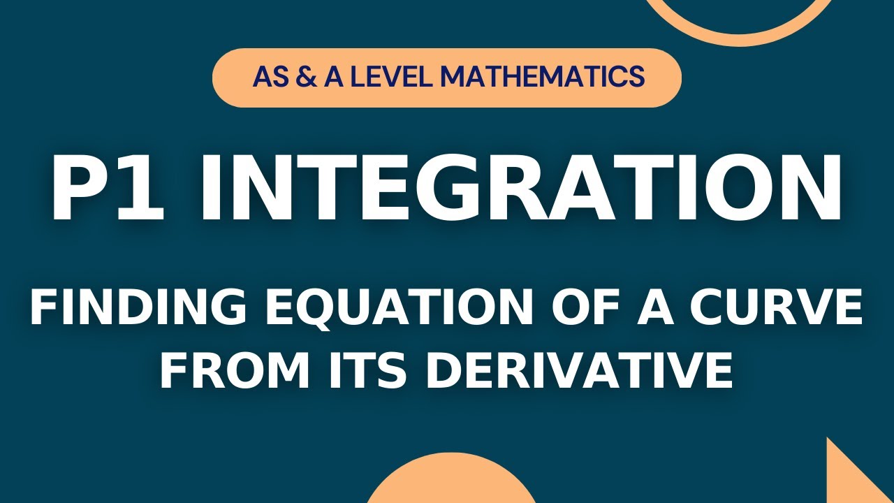 P1 Integration Pt 3 Finding Equation Of Curve From Derivative As And A Level Math O Level Add