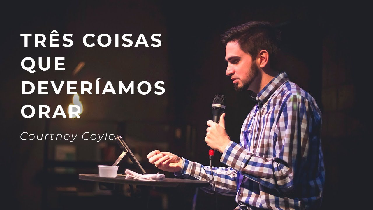 TRÊS COISAS QUE DEVERÍAMOS ORAR l Courtney Coyle - YouTube