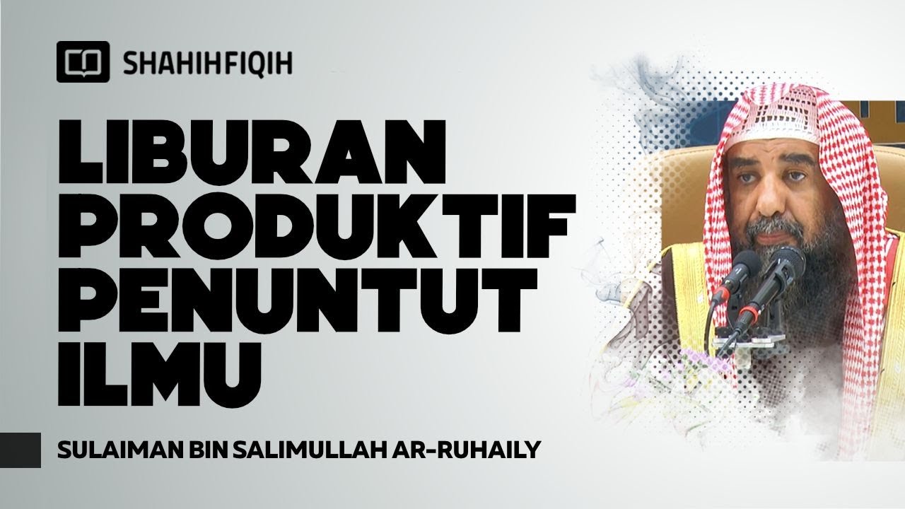 Liburan Produktif Penuntut Ilmu - Syaikh Sulaiman bin Salimullah Ar ...