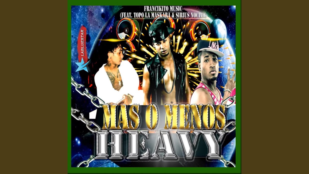 MAS O MENOS HEAVY (feat. TOPO LA MASKARA & FRANCIKITO MUSIK) - YouTube