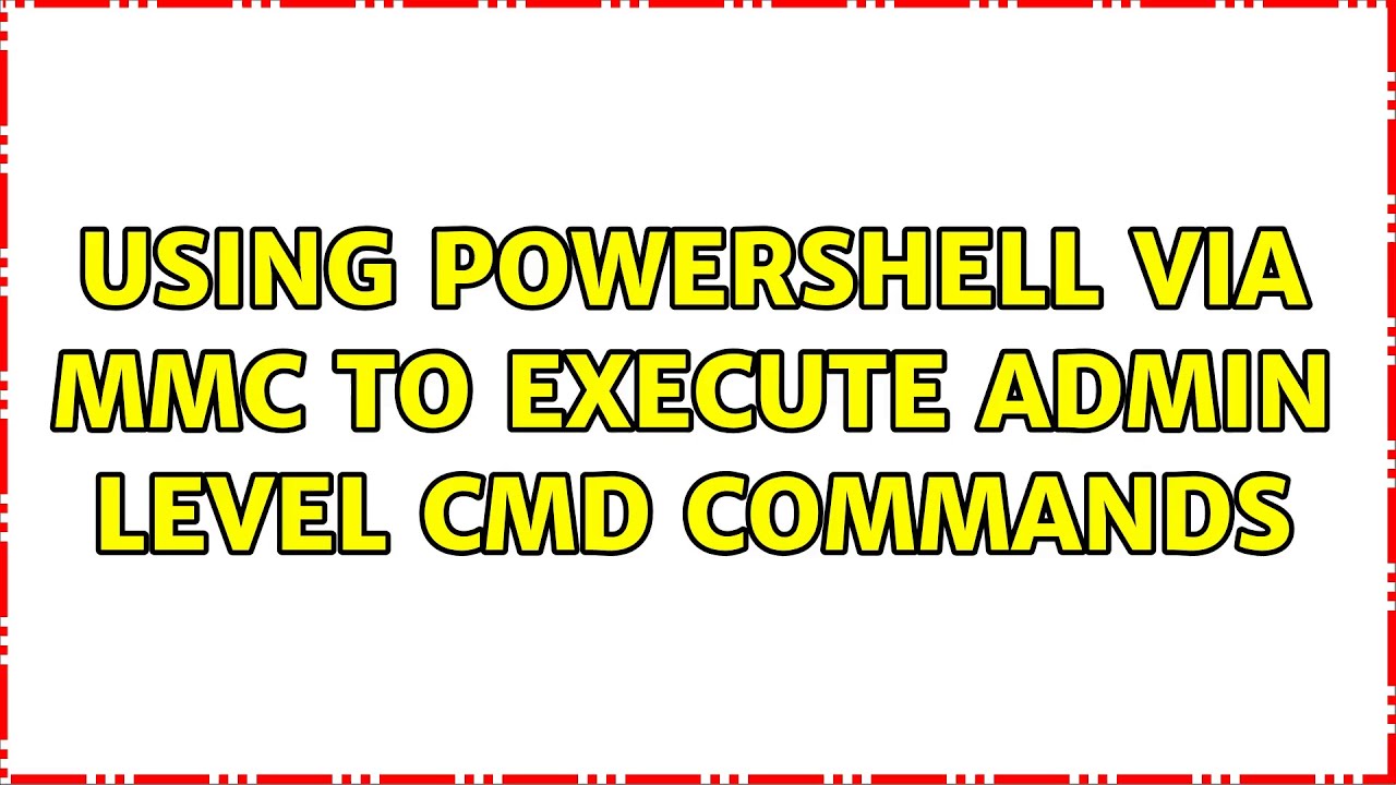Using PowerShell via MMC to execute admin level CMD commands - YouTube